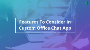 Features To Consider In Your Custom Office Chat App