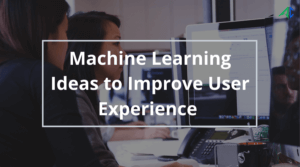 Top Machine Learning Ideas to Improve User Experience on Apps