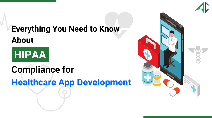 Everything About HIPAA Compliance for Healthcare App Development