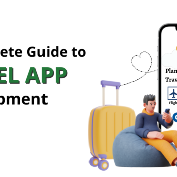 Travel Mobile App Development: Popular Types, Features, Process, Cost