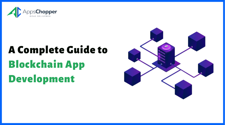 Complete Guide to Blockchain App Development | AppsChopper
