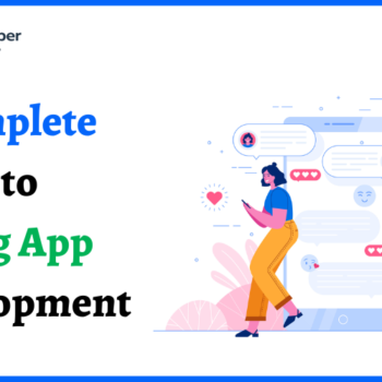 Dating App Development: A Detailed Guide, Features, Cost, And More